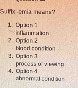 Solved: Suffix -emia means? 1. Option 1 inflammation 2. Option 2 blood ...