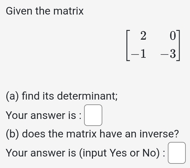 Solved: Given the matrix (a) find its determinant; Your answer is : (b ...