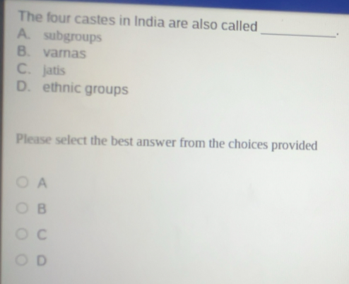 Solved: The four castes in India are also called A. subgroups _ . B ...