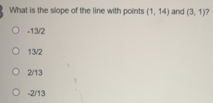 Solved: What is the slope of the line with points (1,14) and (3,1 ...