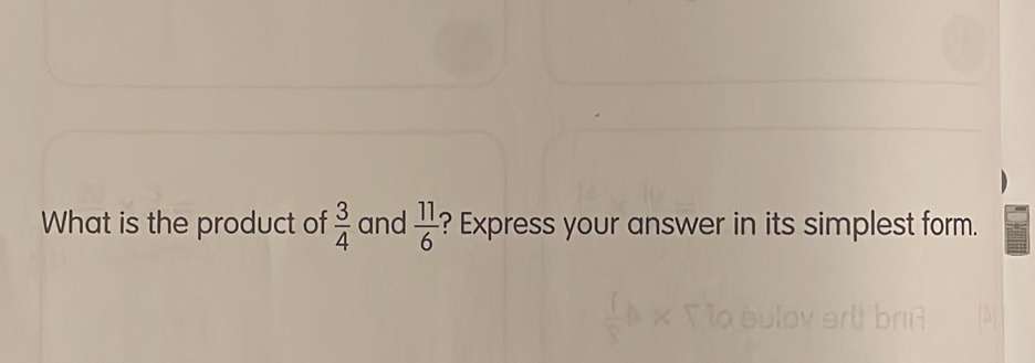 Solved: What is the product of 3/4 and 11/6 ? Express your answer in its simplest form.. [Math]