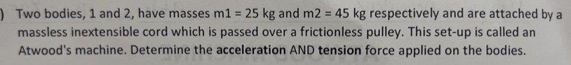 Solved: ) Two bodies, 1 and 2, have masses m1=25kg and m2=45kg respectively and are attached by ...
