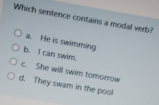 Solved: Which sentence contains a modal verb? a. He is swimming b. I ...