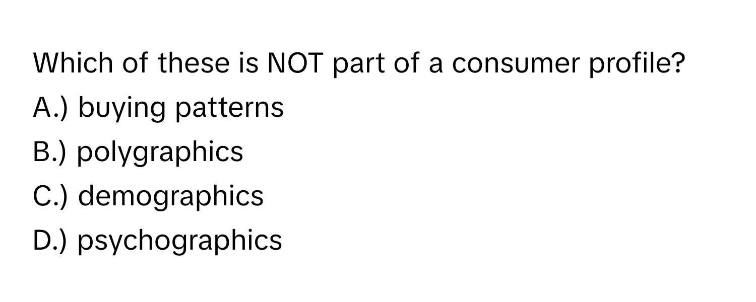 Solved: Which of these is NOT part of a consumer profile? A.) buying ...