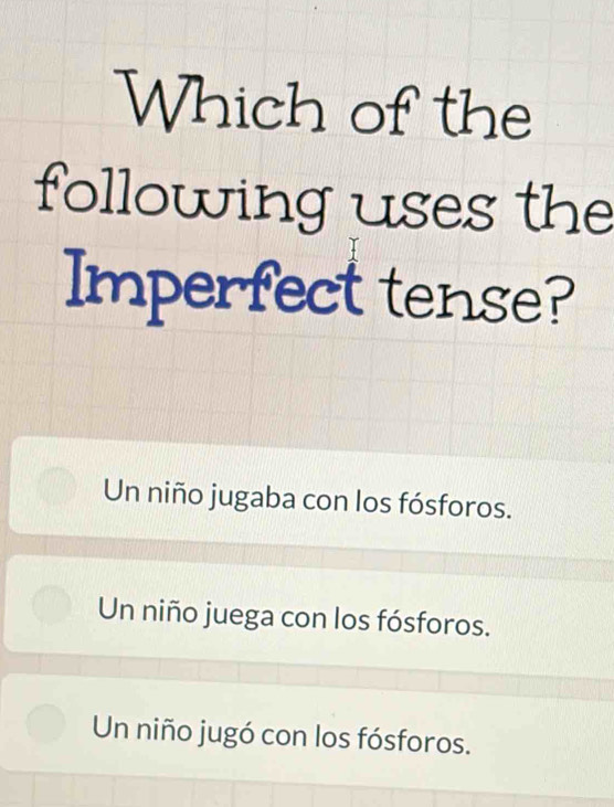 Solved: Which of the following uses the Imperfect tense? Un niño jugaba ...