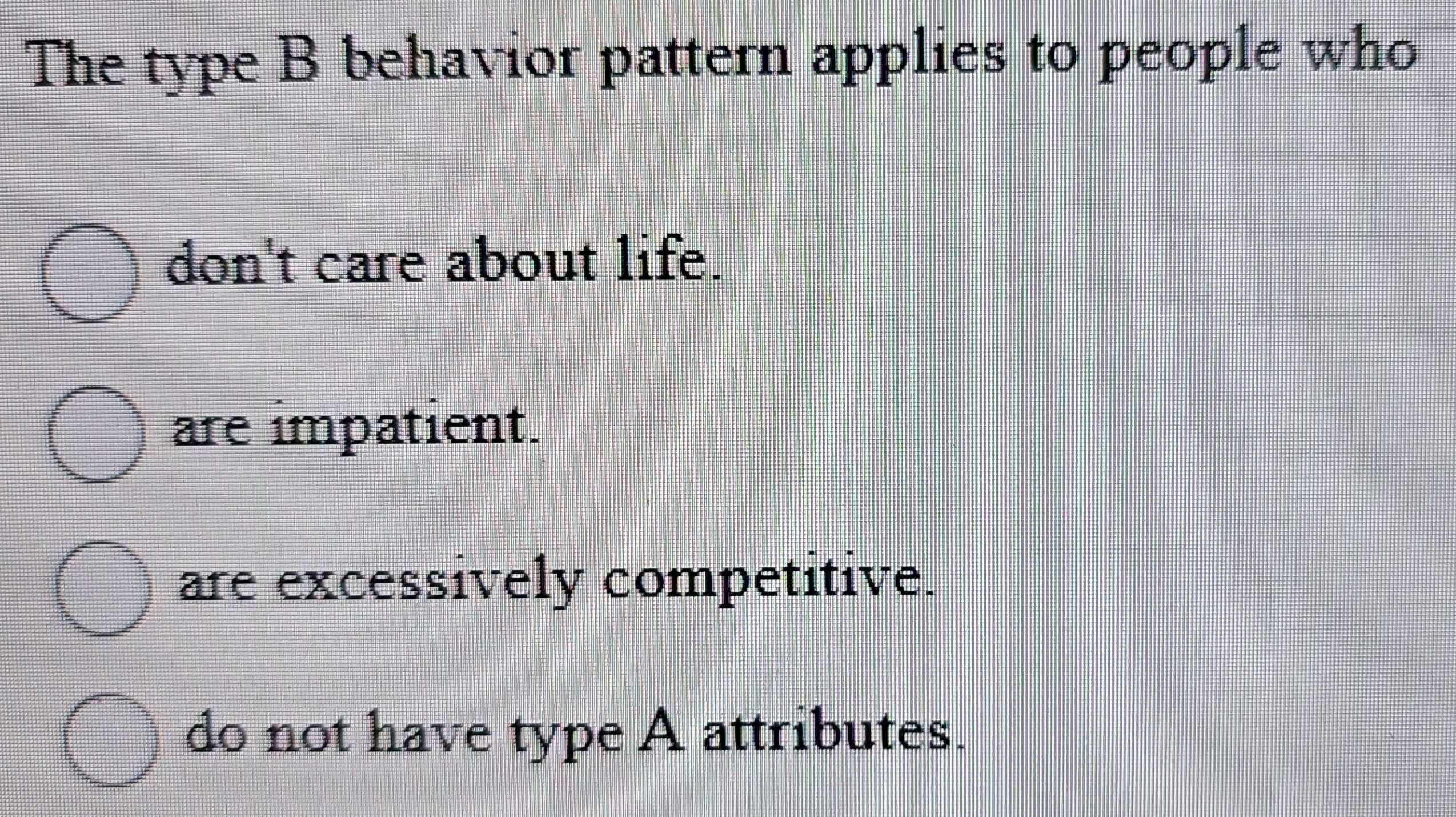 Solved: The type B behavior pattern applies to people who don't care ...