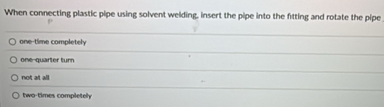 Solved: When connecting plastic pipe using solvent welding, insert the ...
