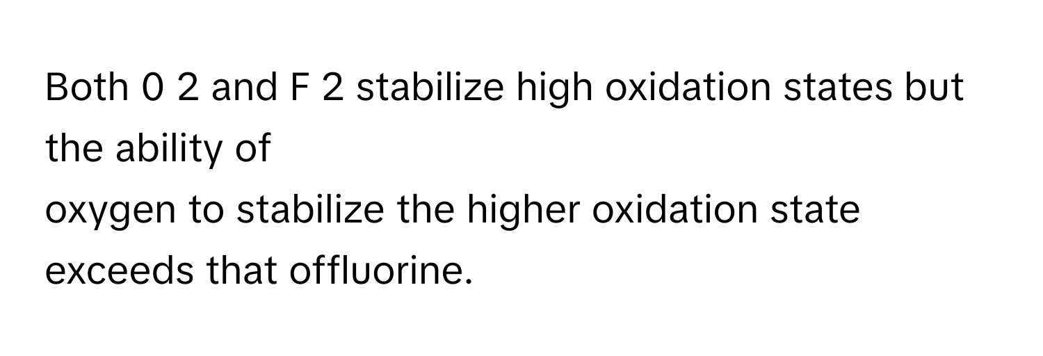 Solved: Both 0 2 and F 2 stabilize high oxidation states but the ...