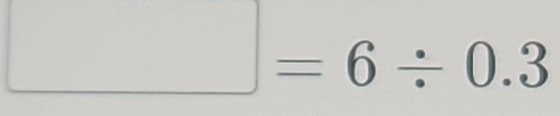 Solved: =6/ 0.3 [Math]