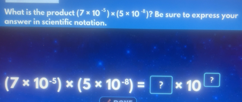 Solved: What is the product (7* 10^(-5))* (5* 10^(-8)) ? Be sure to ...