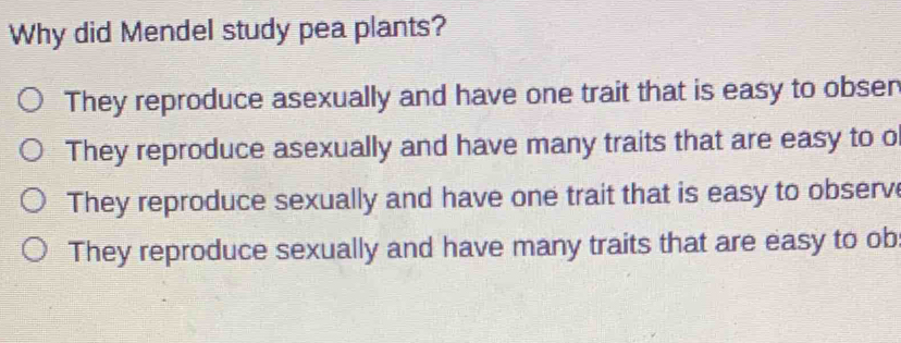 Solved: Why did Mendel study pea plants? They reproduce asexually and ...