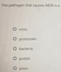 Solved: The pathogen that causes AIDS is a virus. protozoan. bacteria ...