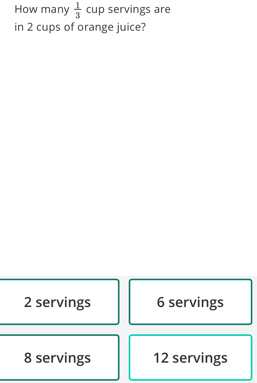 Solved: How many 1/3 cup servings are in 2 cups of orange juice? 2 ...