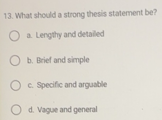Solved: What should a strong thesis statement be? a. Lengthy and ...