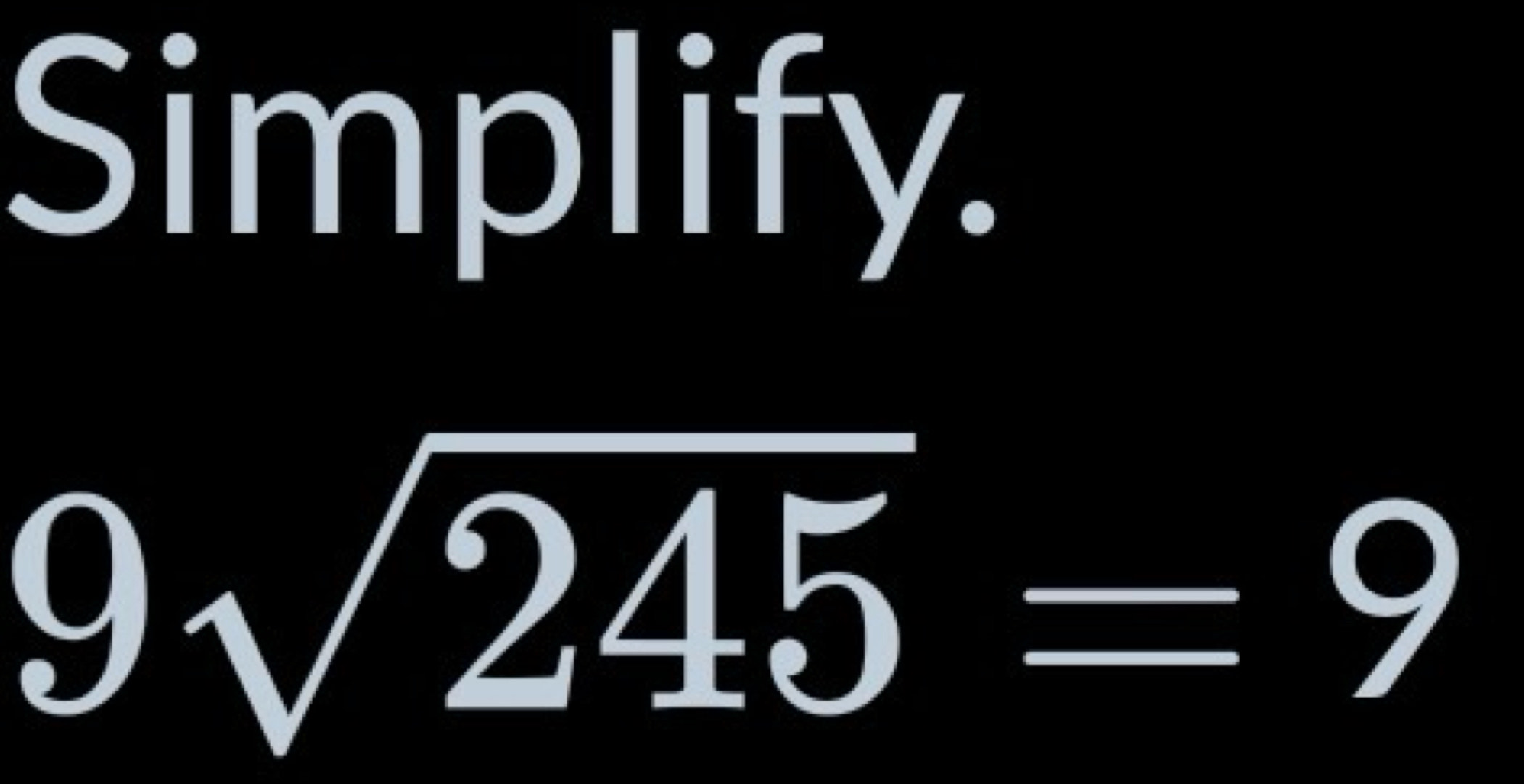 Solved: Simplify. 9sqrt(245)=9 [Math]