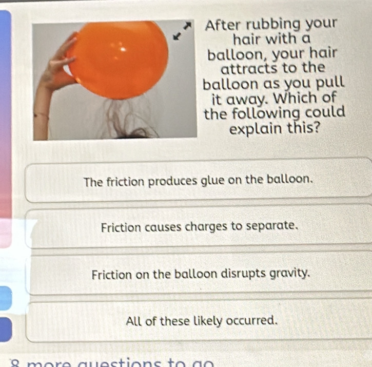 Solved: After rubbing your hair with a balloon, your hair attracts to ...