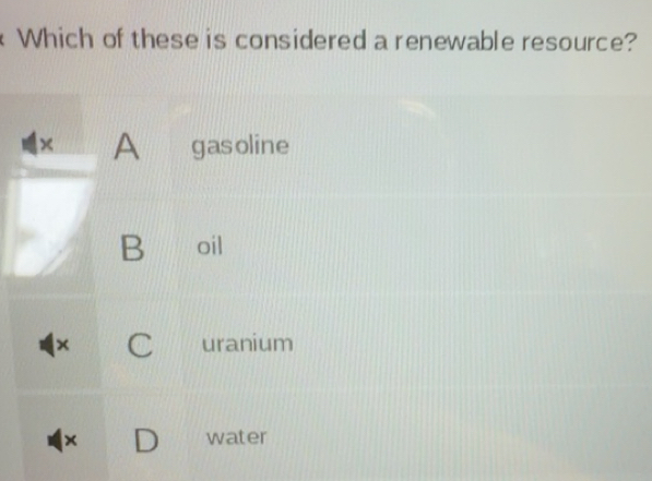 Solved: Which of these is considered a renewable resource? × A gasoline ...