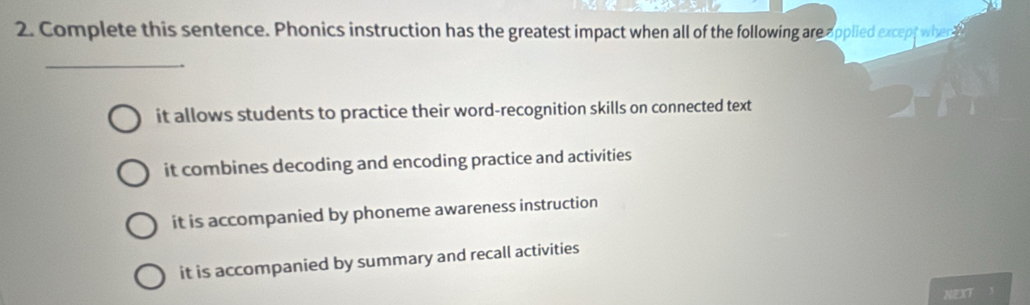 Solved: Complete this sentence. Phonics instruction has the greatest ...