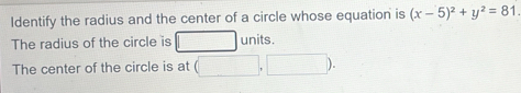 Solved: Identify the radius and the center of a circle whose equation ...