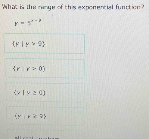Solved: What is the range of this exponential function? y=5^(x-9) y|y>9 ...