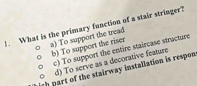 Solved: What is the primary function of a stair stringer? a) To support ...