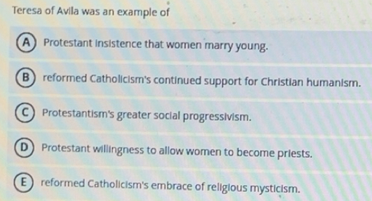 Solved: Teresa of Avila was an example of A Protestant insistence that ...