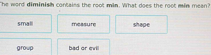 Solved: The word diminish contains the root min. What does the root min ...