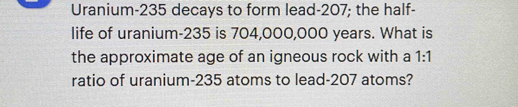 Solved: Uranium- 235 decays to form lead- 207; the half- life of ...