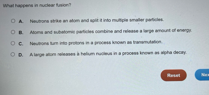 Solved: What happens in nuclear fusion? A. Neutrons strike an atom and ...