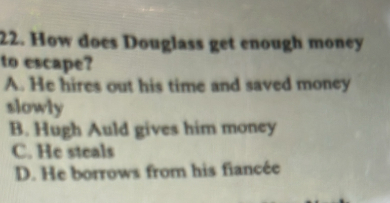 Solved: How does Douglass get enough money to escape? A. He hires out ...