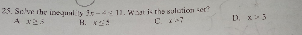 Solved: Solve the inequality 3x-4≤ 11. What is the solution set? A. x≥ ...