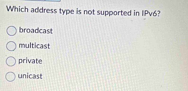 Solved: Which address type is not supported in IPv6? broadcast multicast private unicast [Others]