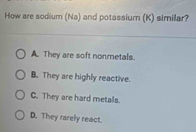 Solved: How are sodium (Na) and potassium (K) similar? A. They are soft ...