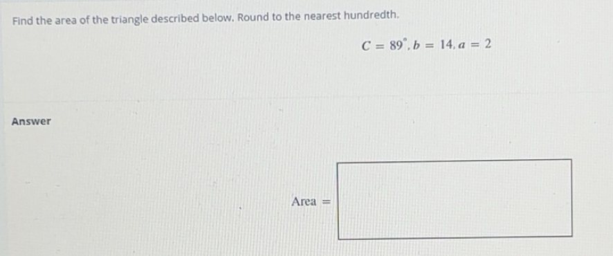 Solved: Find the area of the triangle described below, Round to the ...