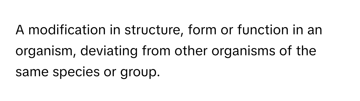 Solved: A modification in structure, form or function in an organism ...
