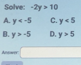 Solved: Solve: -2y>10 A. y C. y -5 D. y>5 Answer: [Math]