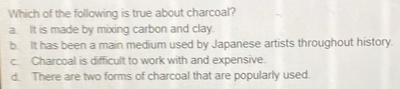Solved: Which of the following is true about charcoal? a It is made by ...