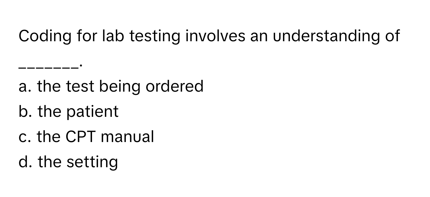 Solved: Coding for lab testing involves an understanding of _______. a ...