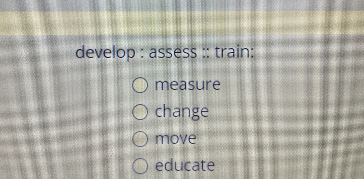 develop : assess :: train: measure change move educate [Others]