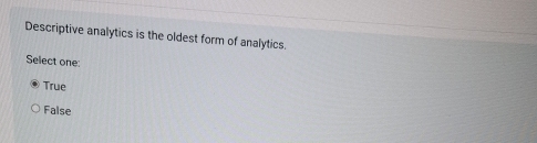 Solved: Descriptive analytics is the oldest form of analytics. Select ...