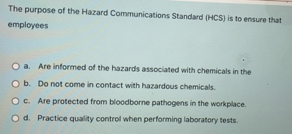 Solved: The purpose of the Hazard Communications Standard (HCS) is to ...