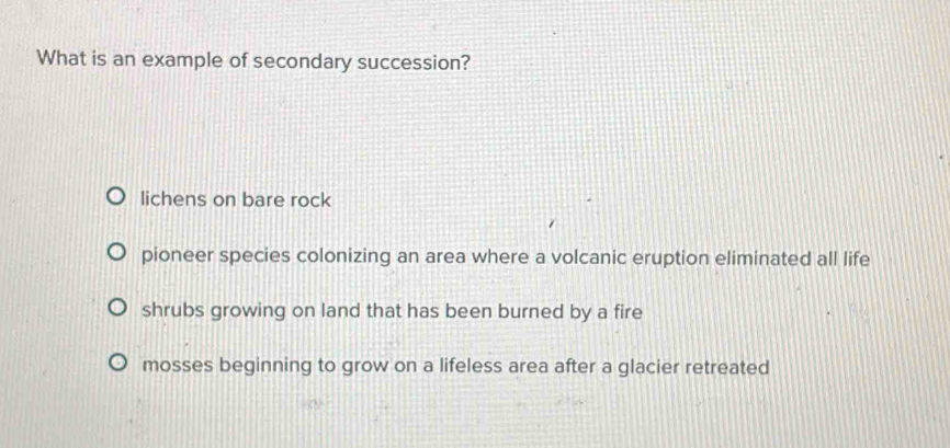 Solved: What is an example of secondary succession? lichens on bare ...