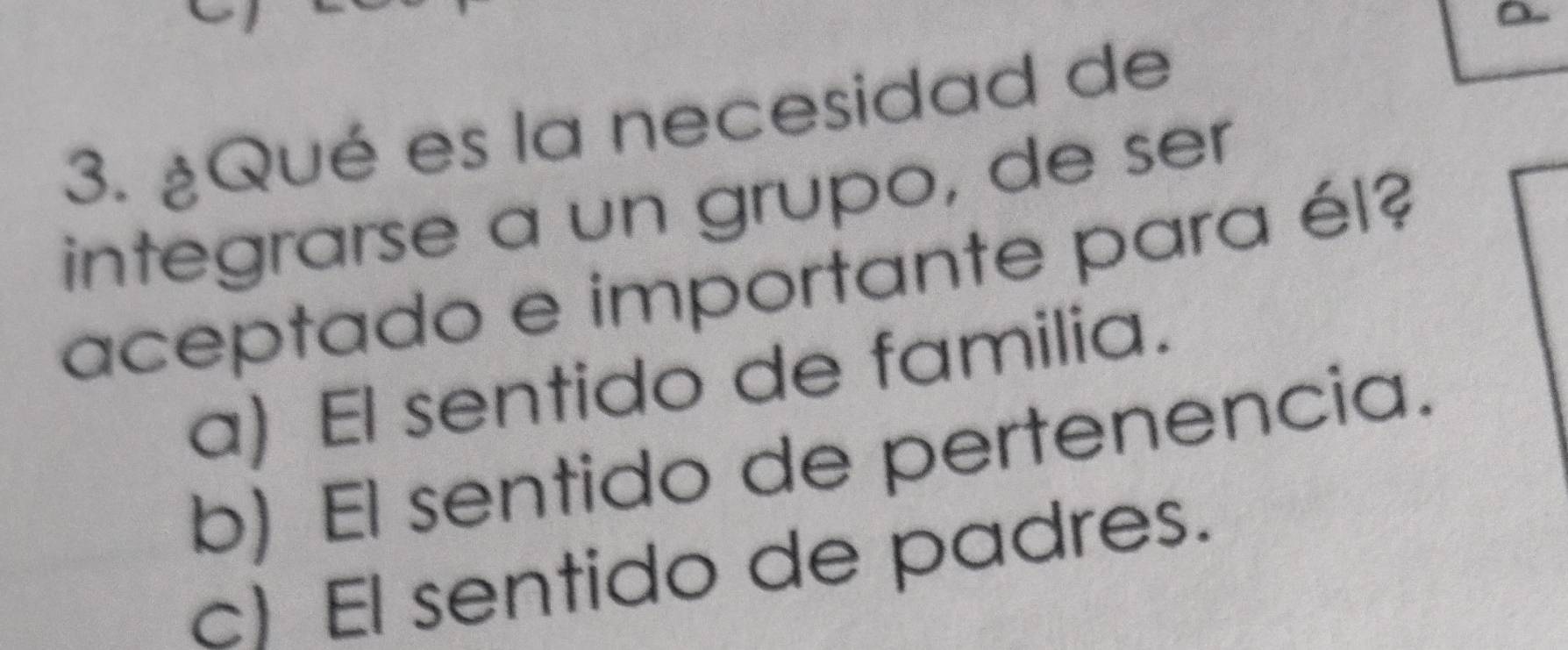 Resuelto:a 3. ¿Qué es la necesidad de integrarse a un grupo, de ser ...