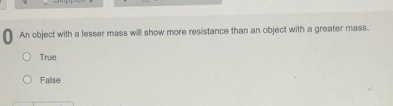 Solved: An object with a lesser mass will show more resistance than an ...