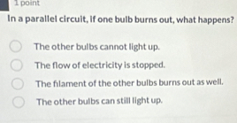 Solved: In a parallel circuit, if one bulb burns out, what happens? The ...