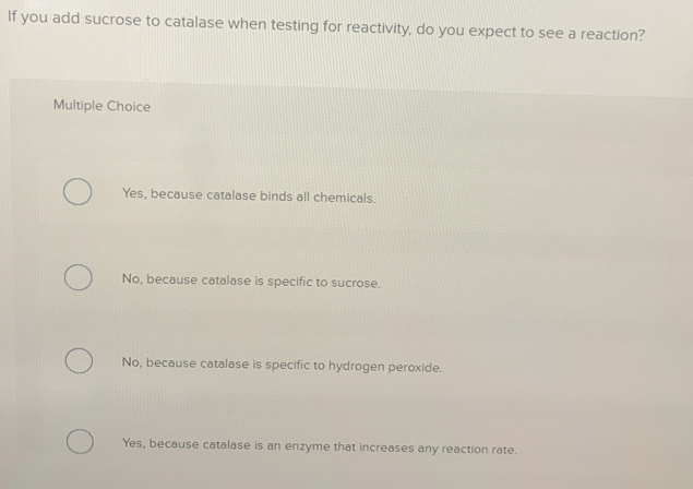 Solved: If you add sucrose to catalase when testing for reactivity, do ...