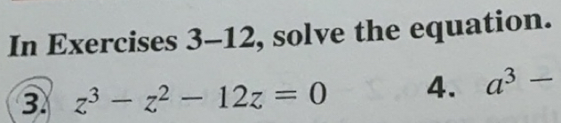 Solved: In Exercises 3-12, solve the equation. 3 z^3-z^2-12z=0 4. a^3 ...