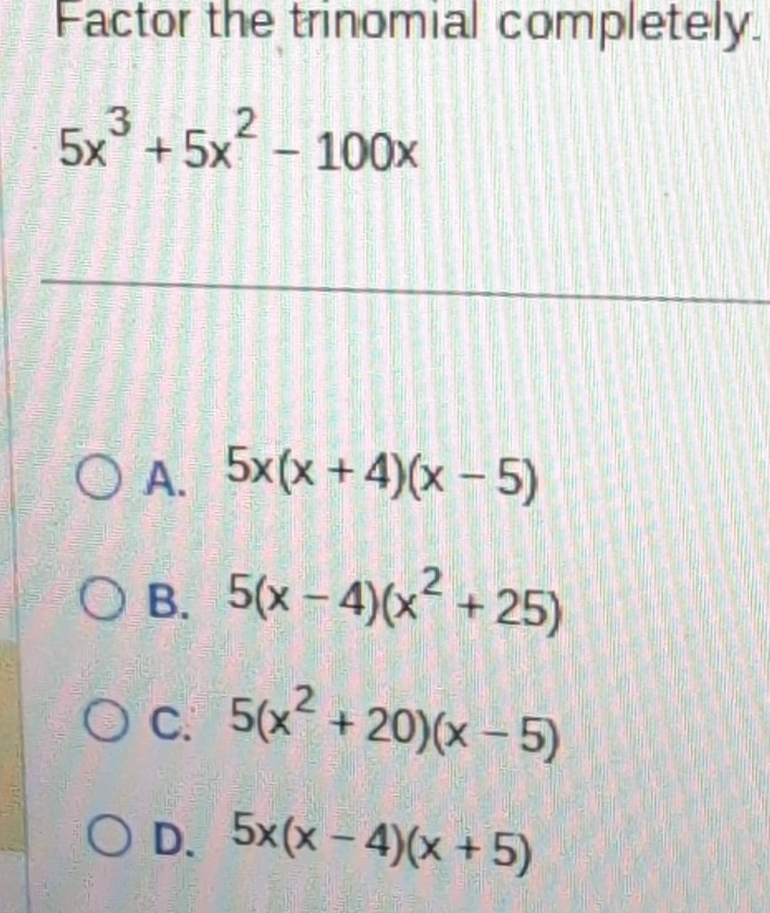 Solved: Factor the trinomial completely. 5x^3+5x^2-100x A. 5x(x+4)(x-5 ...
