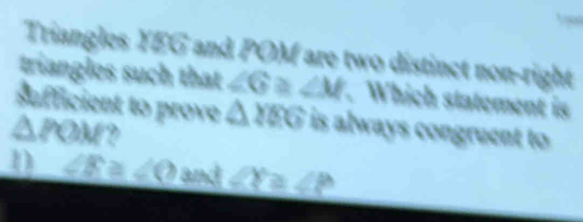 Solved: Triangles YEG and POM are two distinct non-right triangles such ...
