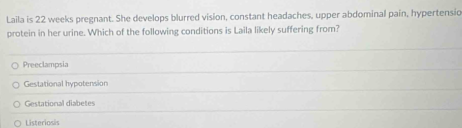 Solved: Laila is 22 weeks pregnant. She develops blurred vision ...